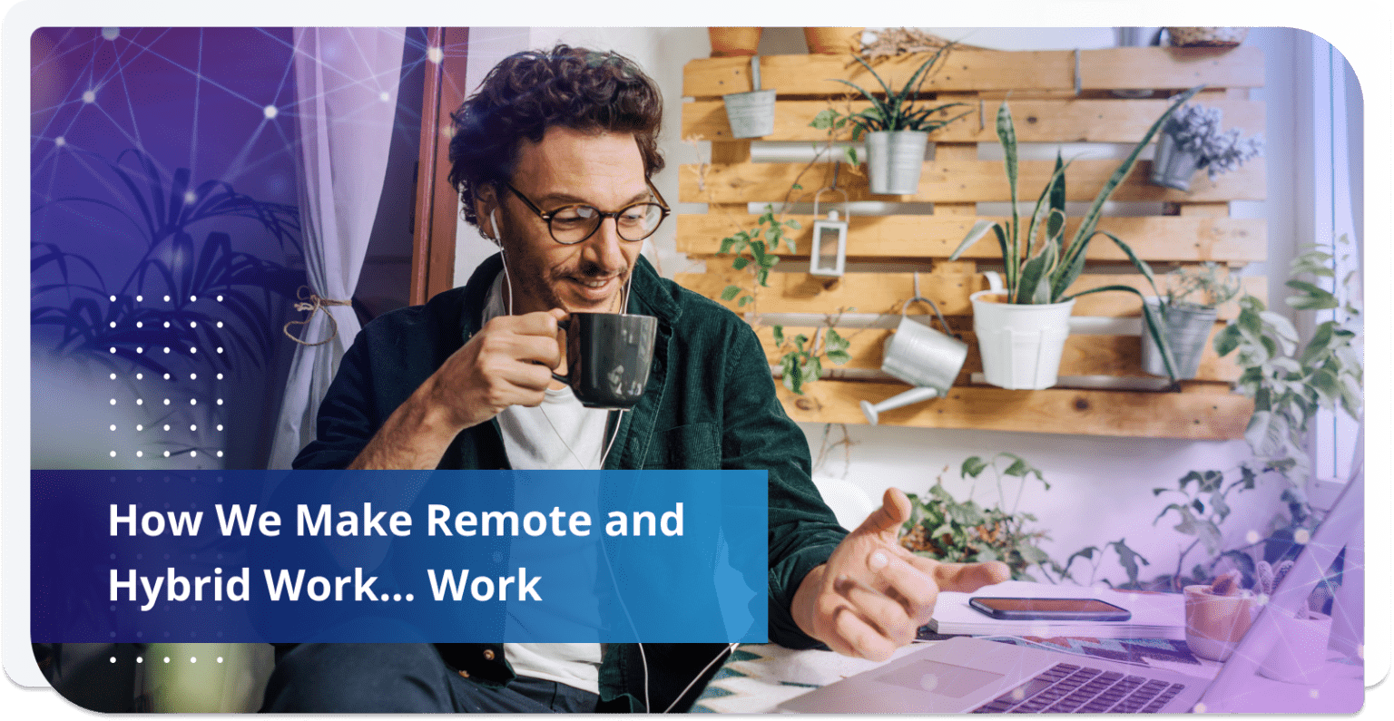 How We Make Remote and Hybrid Work…Work